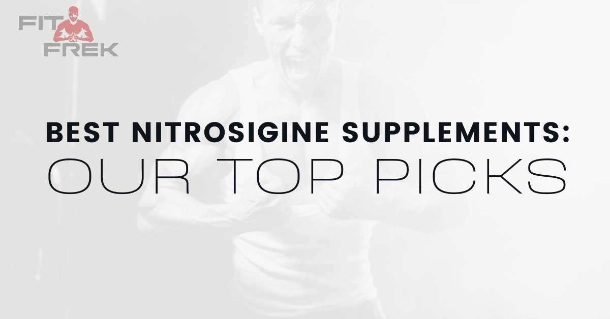 Best Nitrosigine Supplements: Our Top 4 Picks - FitFrek