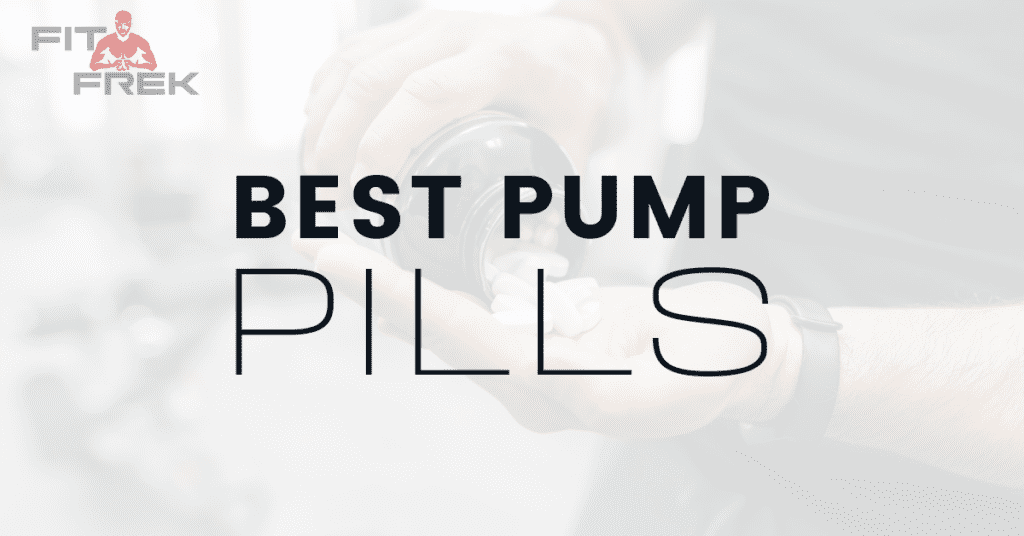 Best Pump Pills Supplements: Top 3 Picks In 2026 - FitFrek
